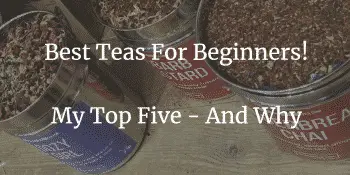 Best Tea For Beginners – My Top 5, And Why